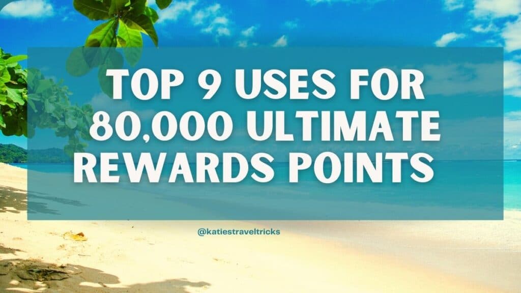 Top 9 Ways to Use 80,000 Ultimate Rewards Points - Katie's Travel Tricks